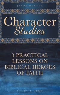 Practical Characters Bible Study on Biblical Heroes for Indivuals Or Groups